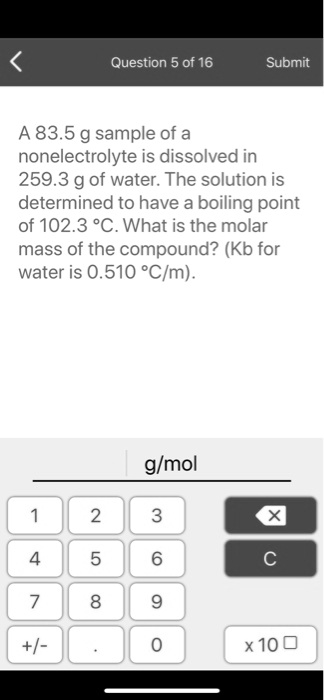 SOLVED: Question 5 of 16 Submit A 83.5 g sample of a nonelectrolyte is dissolved in 259.3 g of ...