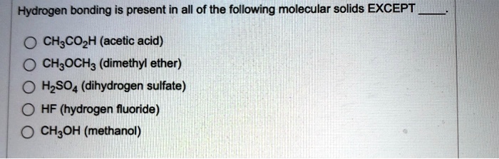 SOLVED: Hydrogen bonding is present in all of the following molecular solids EXCEPT CH;COzH ...