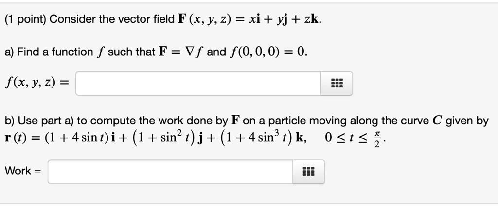 SOLVED:point) Consider the vector field F (x,Y, 2) = xi + yj + zk: a) Find a function f such ...