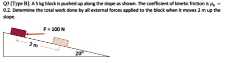 Q3 [Type B]: A 5 kg block is pushed up along the slope as shown. The ...