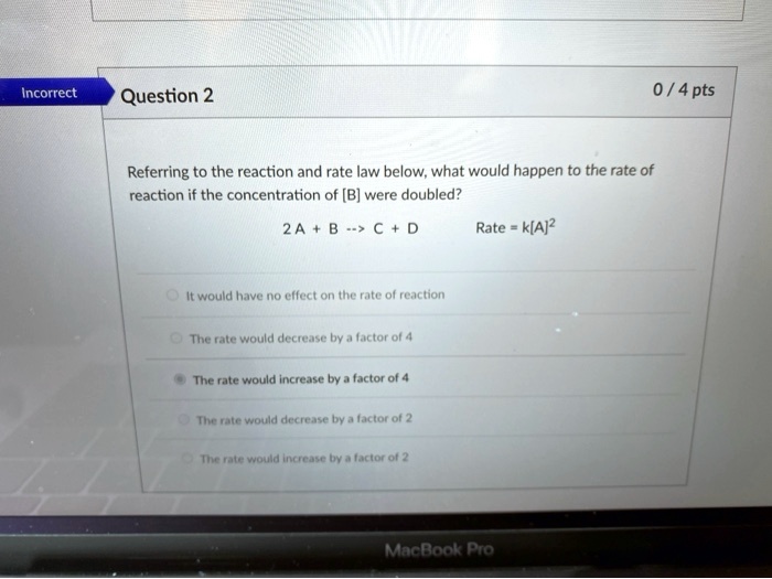 incorrect question 2 0 4 pts referring to the reaction and rate law below what would happen to ...