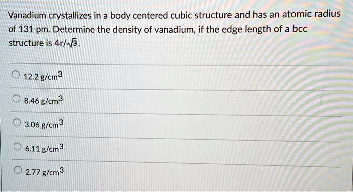 vanadium crystallizes in a body centered cubic structure and has a ...