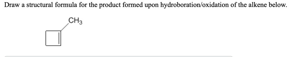 SOLVED: Draw a structural formula for the product formed upon hydroboration/oxidation of the ...