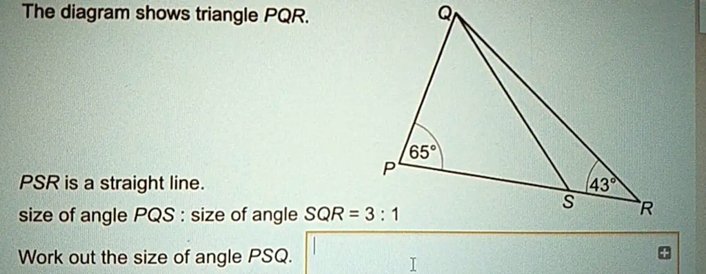 SOLVED: The diagram shows triangle PQR: 650 PSR is a straight line. size of angle PQS size of ...