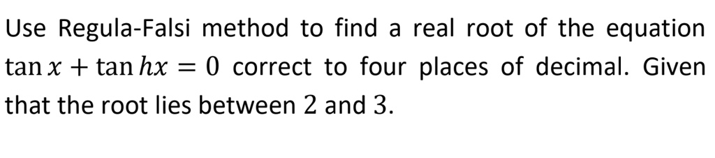 use regula falsi method to find a real root of the equation tanx tanhx ...