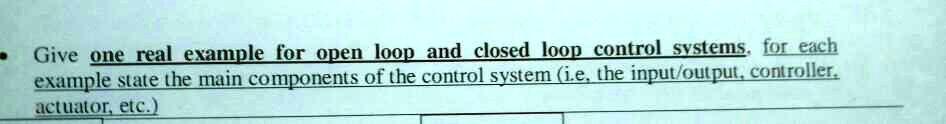 SOLVED: Give one real example for open loop and closed loop control ...