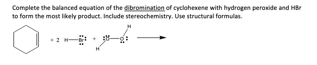 Complete the balanced equation of the dibromination of cyclohexene with ...