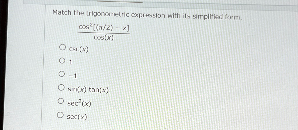 Match the trigonometric expression with its simplified form. (cos^2[(π/2) - x])/(cos(x)) O csc(x ...