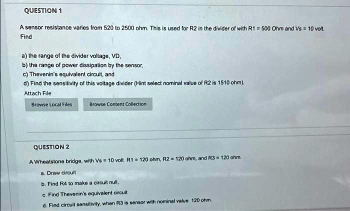 Question 1 A sensor resistance varies from 520 to 2500 ohms. This is used for R2 in the divider ...