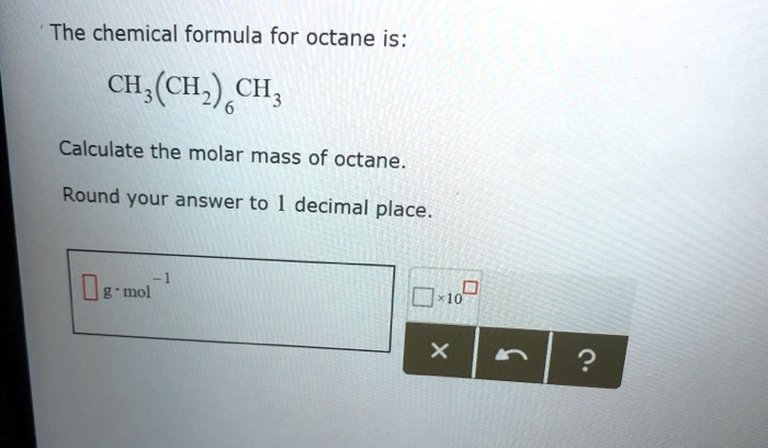 SOLVED: The chemical formula for octane is: CH,(CH,) CH; Calculate the ...