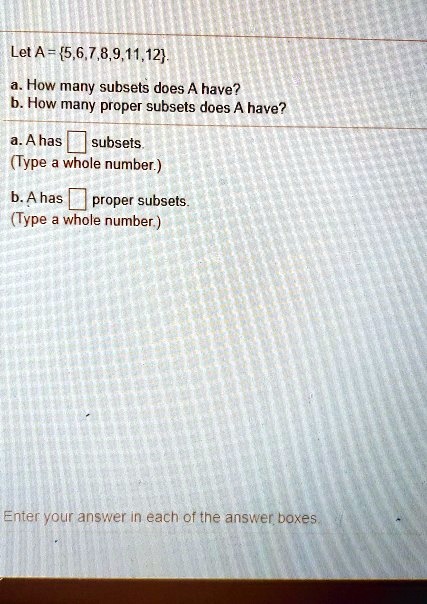 SOLVED: Let A = 5, 6, 7, 8, 9, 11, 12. How many subsets does A have ...