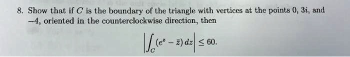 show that if c is the boundary of the triangle with vertices at the points 0 3i and f4 oriented ...
