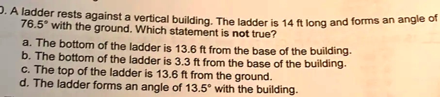 D. A ladder rests against a vertical building. The ladder is 14 ft long ...