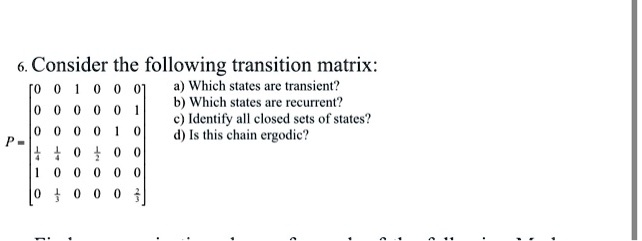 SOLVED: 6. Consider the following transition matrix: 11 a) Which states ...
