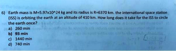 6) Earth mass is M=5.97x10^24 kg and its radius is R=6370 km. the international space station ...