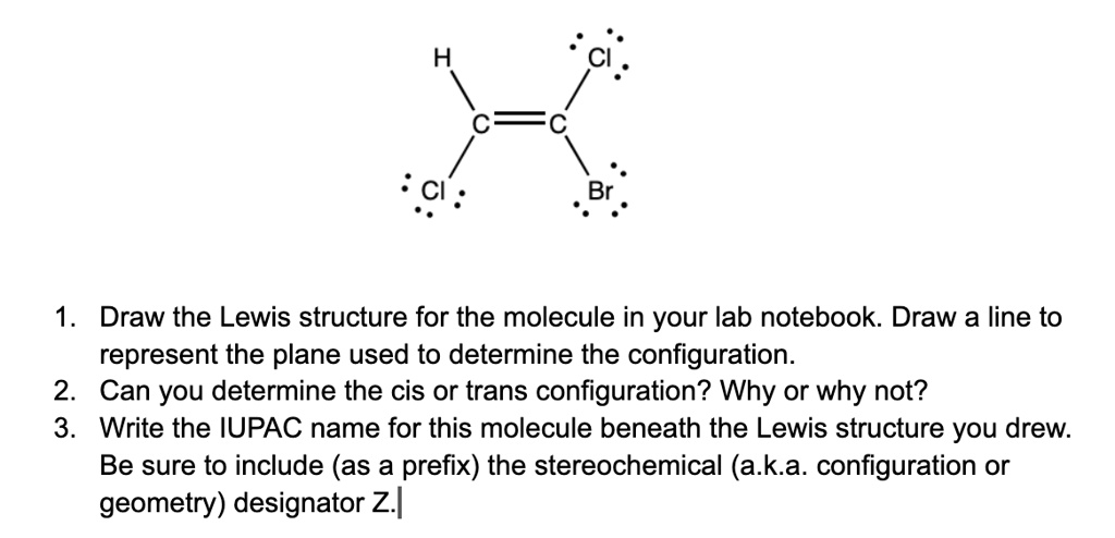 H Cl C=C Cl Br 1. Draw the Lewis structure for the molecule in your lab ...