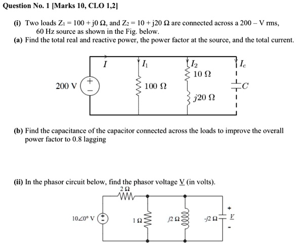 Question No. 1 [Marks 10, CLO 1,2] (i) Two loads Z1 = 100 + j0 Ω, and Z2 = 10 + j20 Ω are ...