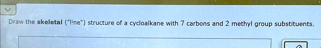 Draw the skeletal ("line") structure of a cycloalkane with 7 carbons ...