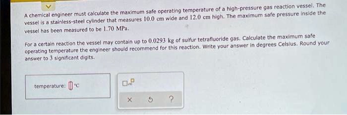 SOLVED: V A chemical engineer must calculate the maximum safe operating temperature of a high ...