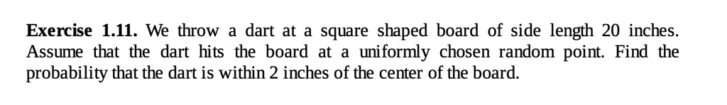 SOLVED: Exercise 1.11. We throw dart at square shaped board of side length 20 inches Assume that ...