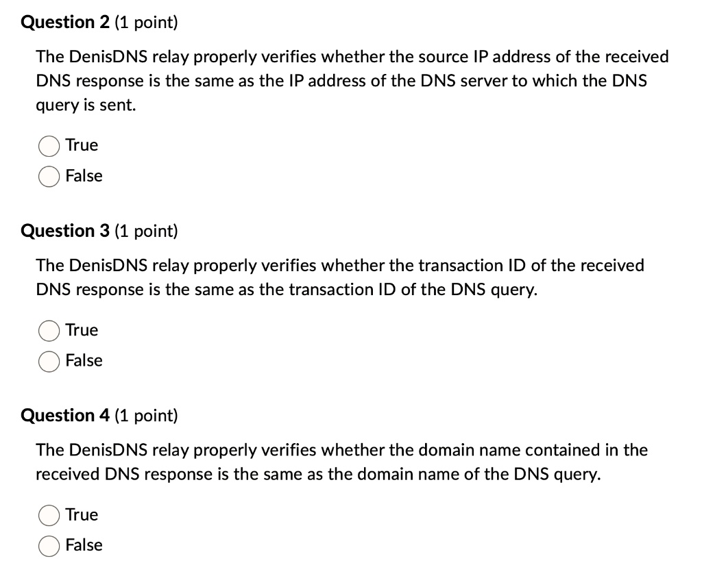 Question 2 (1 point) The DenisDNS relay properly verifies whether the source IP address of the ...
