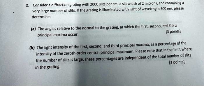 SOLVED: 2. Consider a diffraction grating with 2000 slits per cm,a slit width of 2 microns,and ...