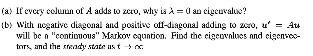 SOLVED: (a) If every column of A adds to zero, why is A = 0 an eigenvalue? (b) With negative ...