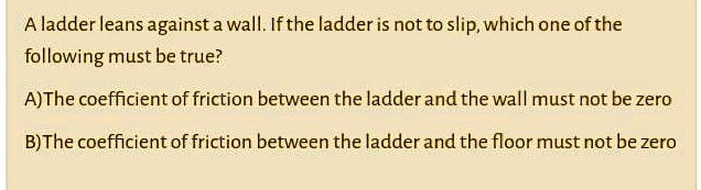 SOLVED: A ladder leans against a wall Ifthe ladder is not to slip,which ...