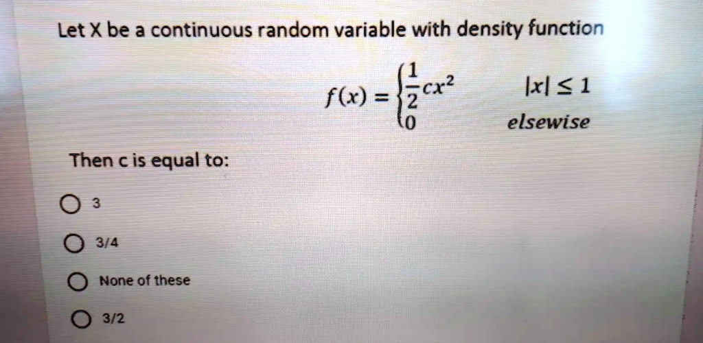 SOLVED: Let X be a continuous random variable with density function f(x) = 1/2x^2 if |x|
