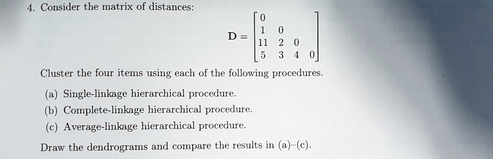 consider the matrix of distances d cluster the four items using each of the following procedures ...