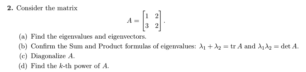 SOLVED: 2. Consider the matrix 2 A 2 Find the eigenvalues and eigenvectors Confirm the Sum and ...