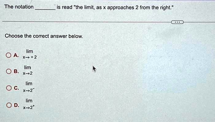 SOLVED: The notation Choose the correct answer below. O A. OB. lim X→ +2 lim X-2 lim OC. x-2 is ...