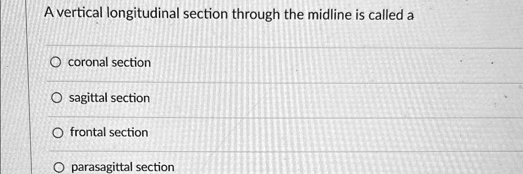 A vertical longitudinal section through the midline is called a coronal ...