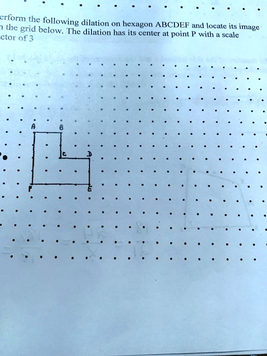 SOLVED: Perform the following dilation on the grid on hexagon ABCDEF ...