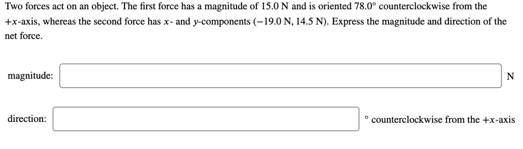 Two Forces Act On An Object The First Force Has A Magnitude Of 15 0 N And Is Oriented 78 08