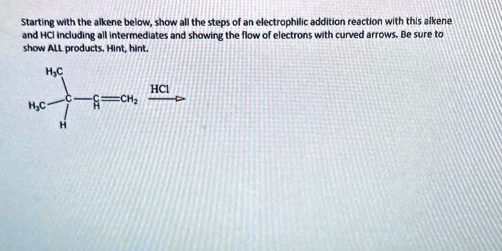 'starting with the alkene below, show all the steps ofan electrophilic ...