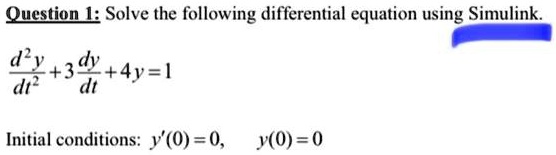SOLVED: Question 1: Solve the following differential equation using Simulink dy/dt - 3y + 4v = 1 ...