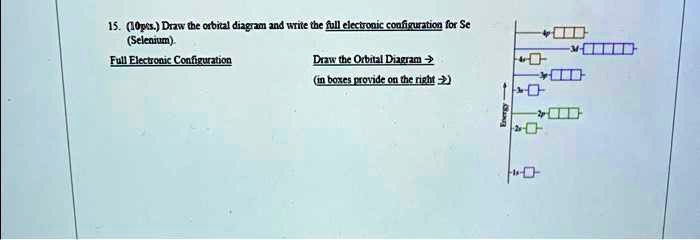 [get Answer] 15 10pts Draw The Orbital Diagram And Write The Full Electronic Configuration