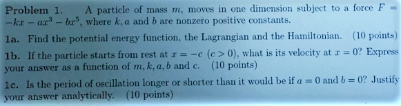 SOLVED: Problem 1. A particle of mass m moves in one dimension subject to a force F = -kx - ax ...