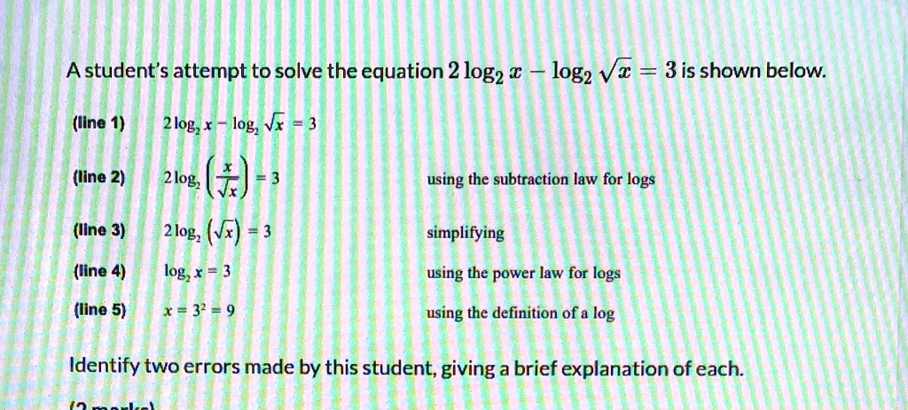 A student's attempt to solve the equation 2log2 x - log2 √(x) = 3 is ...