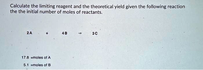 SOLVED: Calculate the limiting reagent and the theoretical yield given the following reaction ...