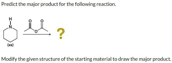 SOLVED: Predict the major product for the following reaction. H (xs) Modify the given structure ...