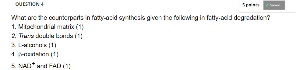 QUESTION 4 5 points Saved What are the counterparts in fatty-acid ...