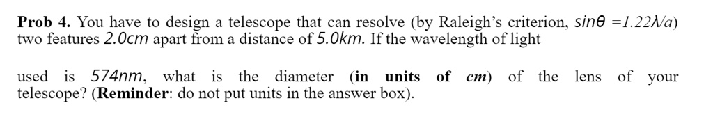 SOLVED: Prob 4 You have to design telescope that can resolve (by ...