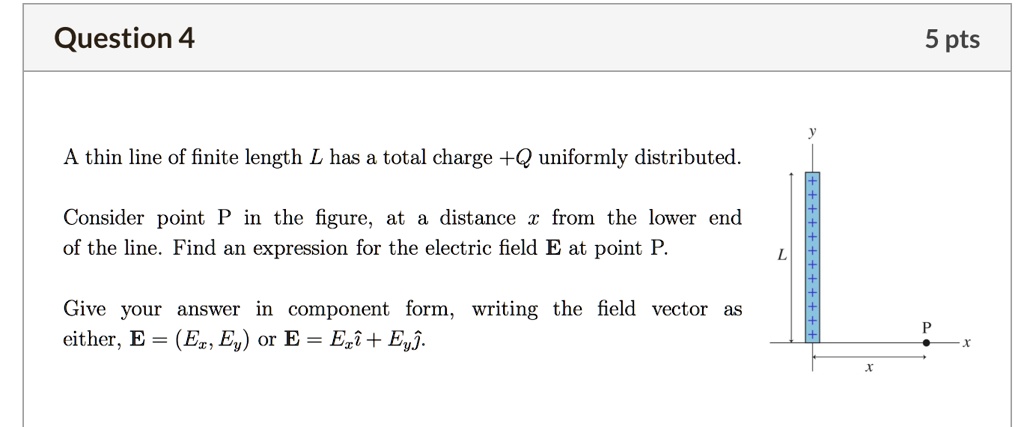 SOLVED:Question 4 5 pts A thin line of finite length L has a total charge +Q uniformly ...