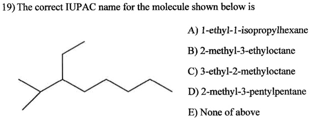 SOLVED:19) The correct IUPAC name for the molecule shown below is A) 1 ...