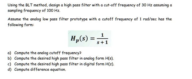 using the blt method design a high pass filter with a cut off frequency of 30 hz assuming a ...
