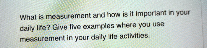 what is measurement and how is it important in your daily life give ...