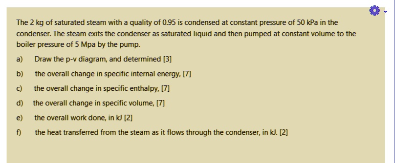 The 2 kg of saturated steam with a quality of 0.95 is condensed at ...