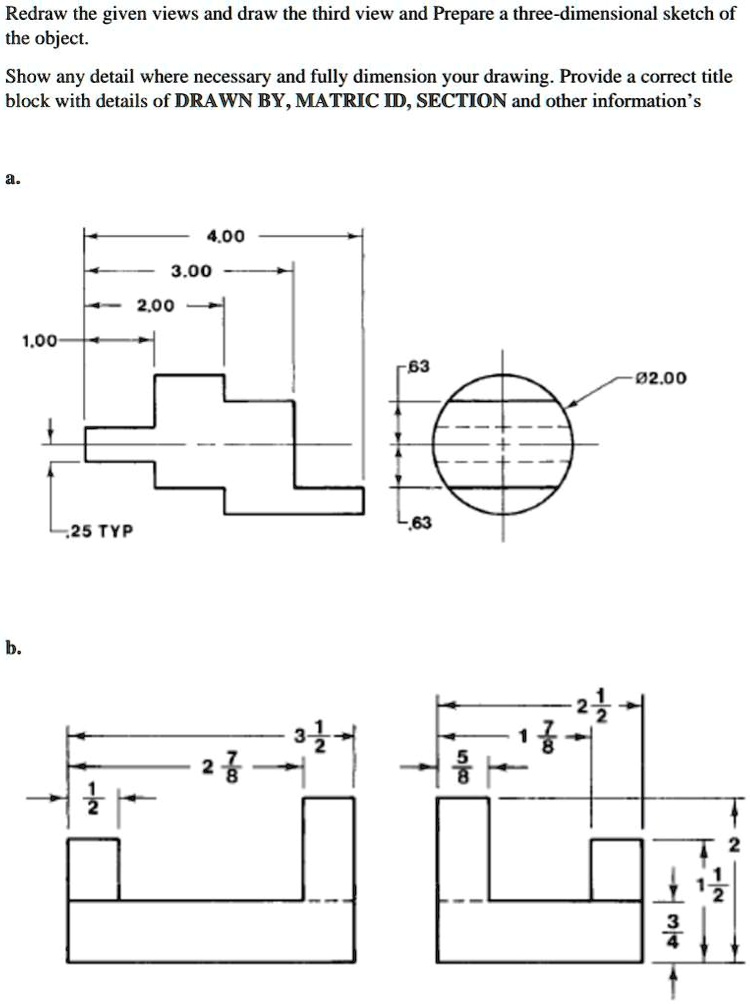 SOLVED: Redraw the given views and draw the third view. Prepare a three-dimensional sketch of ...